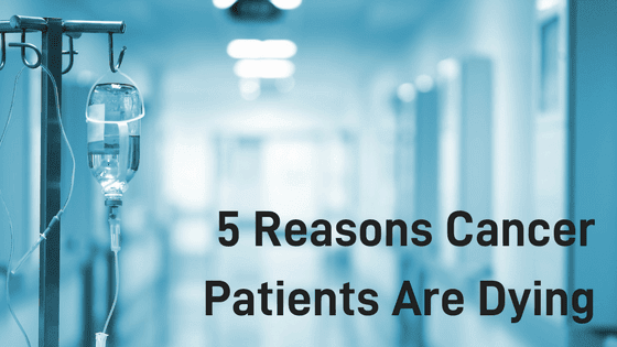 5 Main Reasons Cancer Patients Are Dying